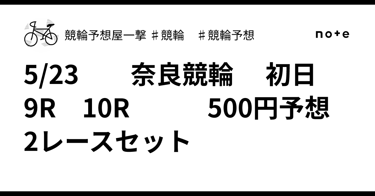 5/23 奈良競輪 初日 9R 10R 500円予想 2レースセット｜競輪予想屋一撃 ♯競輪 ♯競輪予想