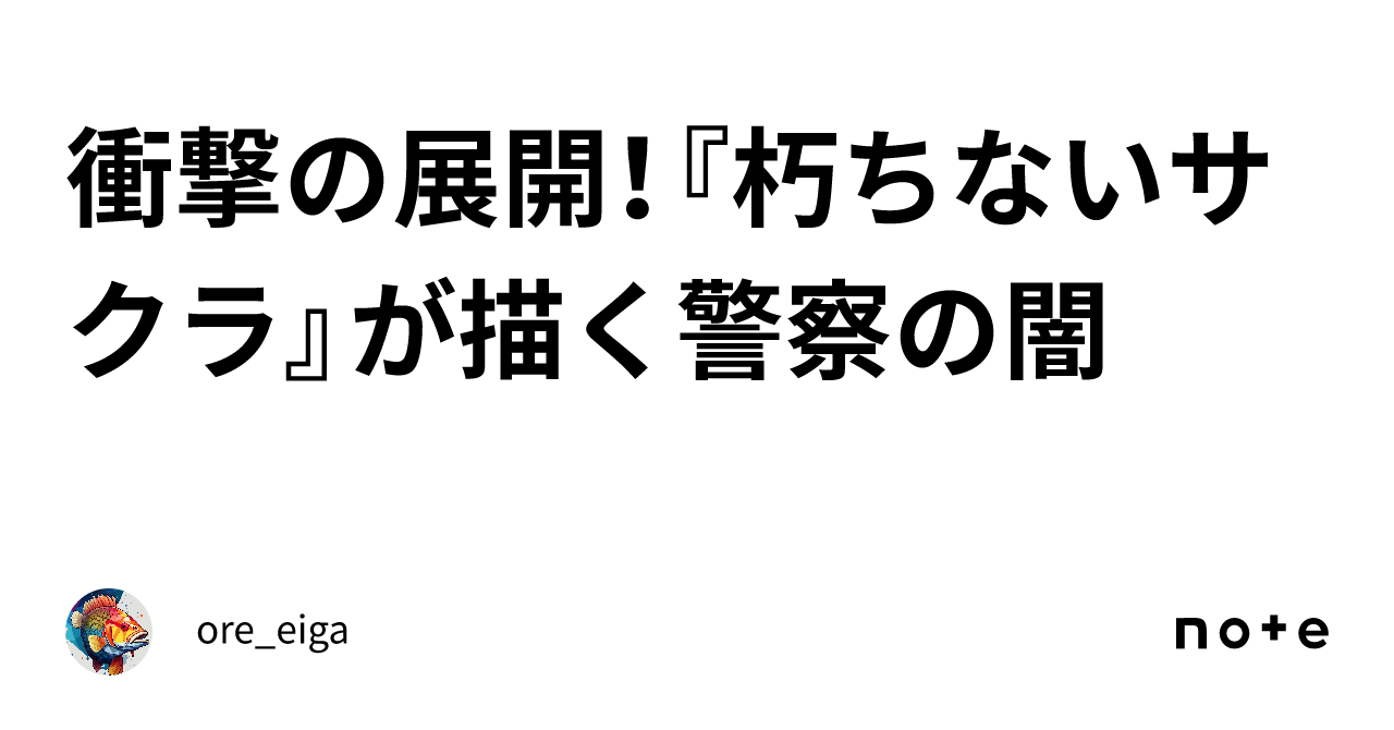 衝撃の展開！『朽ちないサクラ』が描く警察の闇｜ore_eiga