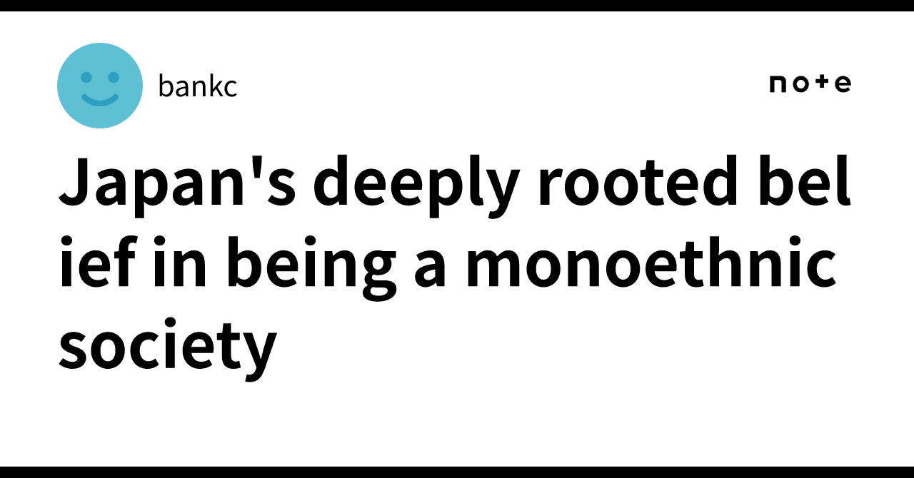 Japan's deeply rooted belief in being a monoethnic society｜bankc
