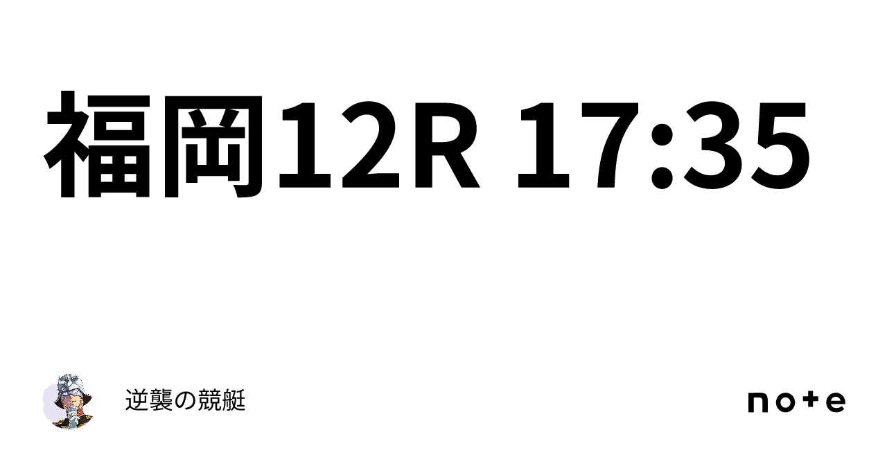 福岡12R 17:35｜逆襲の競艇