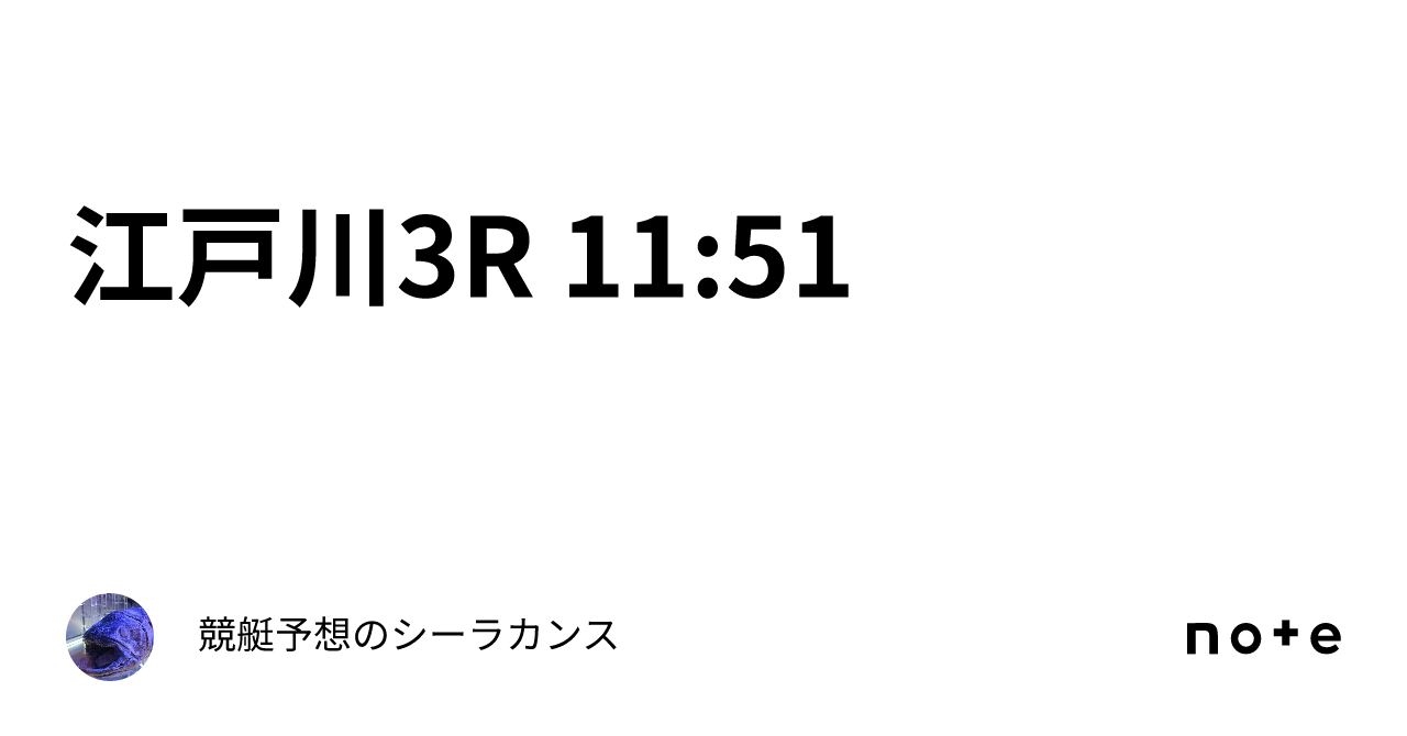 江戸川3R 11:51｜競艇予想のシーラカンス