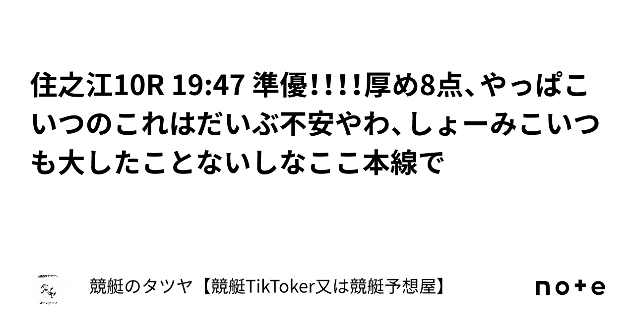 住之江10R 19:47 準優！！！！厚め8点、やっぱこいつのこれはだいぶ不安やわ、しょーみこいつも大したことないしなここ本線で｜競艇のタツヤ【競艇TikToker又は競艇予想屋】