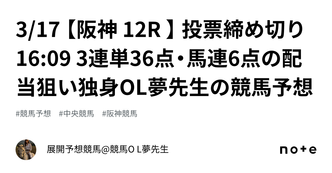 3/17 【阪神 12R 】 投票締め切り16:09 🏇3連単36点・馬連6点の配当狙い🔥独身OL夢先生の競馬予想🍀｜🏇💐展開予想競馬@競馬O L夢先生