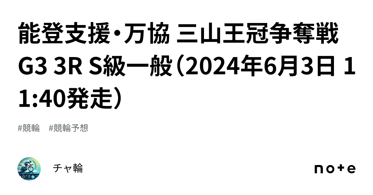 能登支援・万協 三山王冠争奪戦 G3 3R S級一般（2024年6月3日 11:40発走）｜チャ輪🚴‍♂️💰