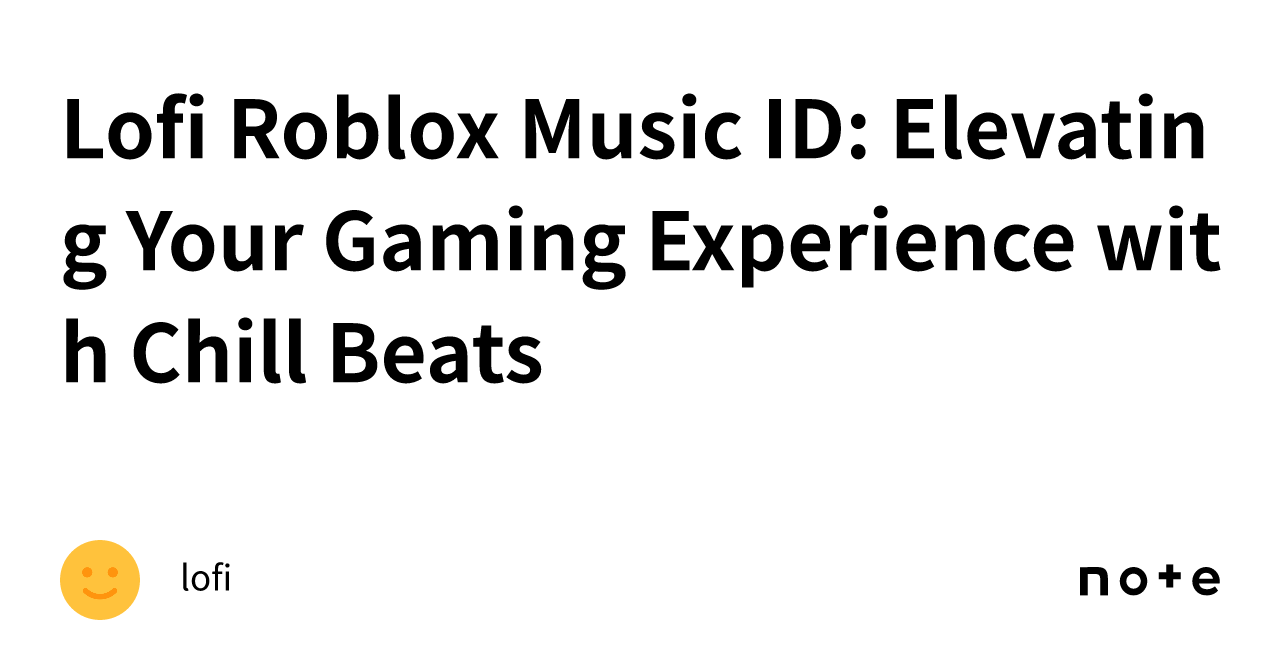 Lofi Roblox Music ID: Elevating Your Gaming Experience with Chill Beats ...