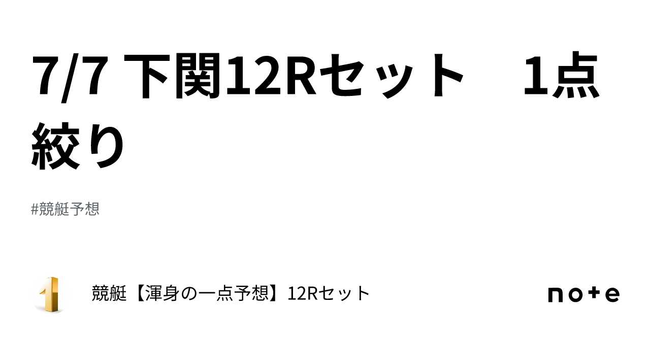 7/7 下関12Rセット 1点絞り｜競艇【渾身の一点予想】12Rセット