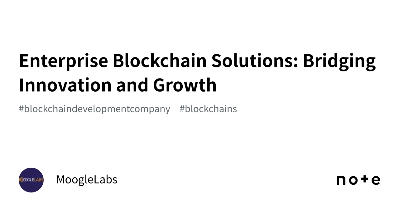 Enterprise Blockchain Solutions: Bridging Innovation and Growth｜MoogleLabs