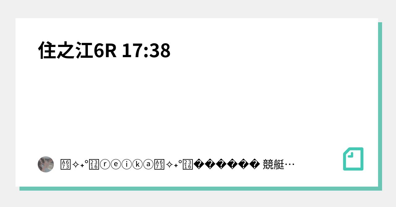 住之江6R 17:38｜꙳ ˖°⌖ⓡⓔⓘⓚⓐ꙳ ˖°⌖𝑔𝒶𝓁 競艇予想屋꙳ ˖°⌖｜note