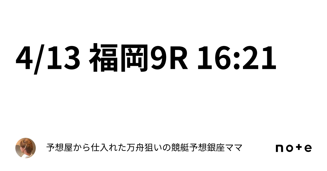 4/13 福岡9R 16:21｜予想屋から仕入れた万舟狙いの競艇予想🥂銀座ママ🥂