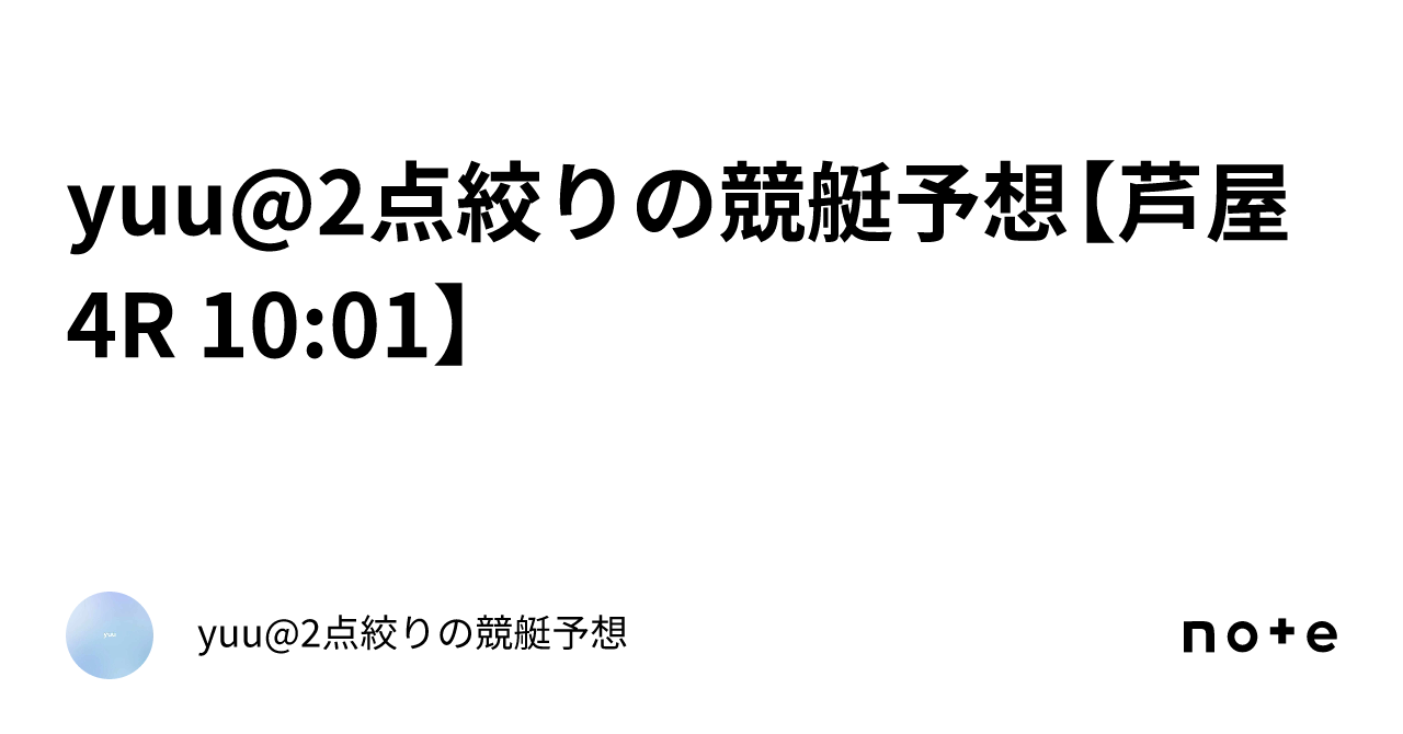 yuu@2点絞りの競艇予想【芦屋4R 10:01】｜yuu@2点絞りの競艇予想