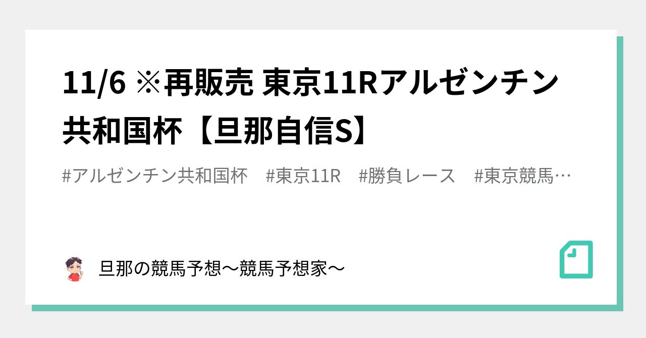11/6 ※再販売 東京11Rアルゼンチン共和国杯【旦那自信S】｜旦那の競馬予想〜競馬予想家〜