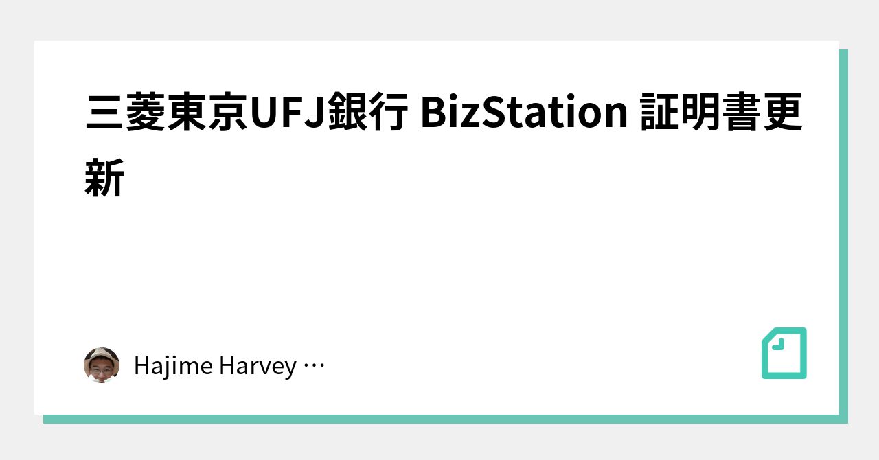 三菱東京UFJ銀行 BizStation 証明書更新｜Hajime Harvey Koyanagi