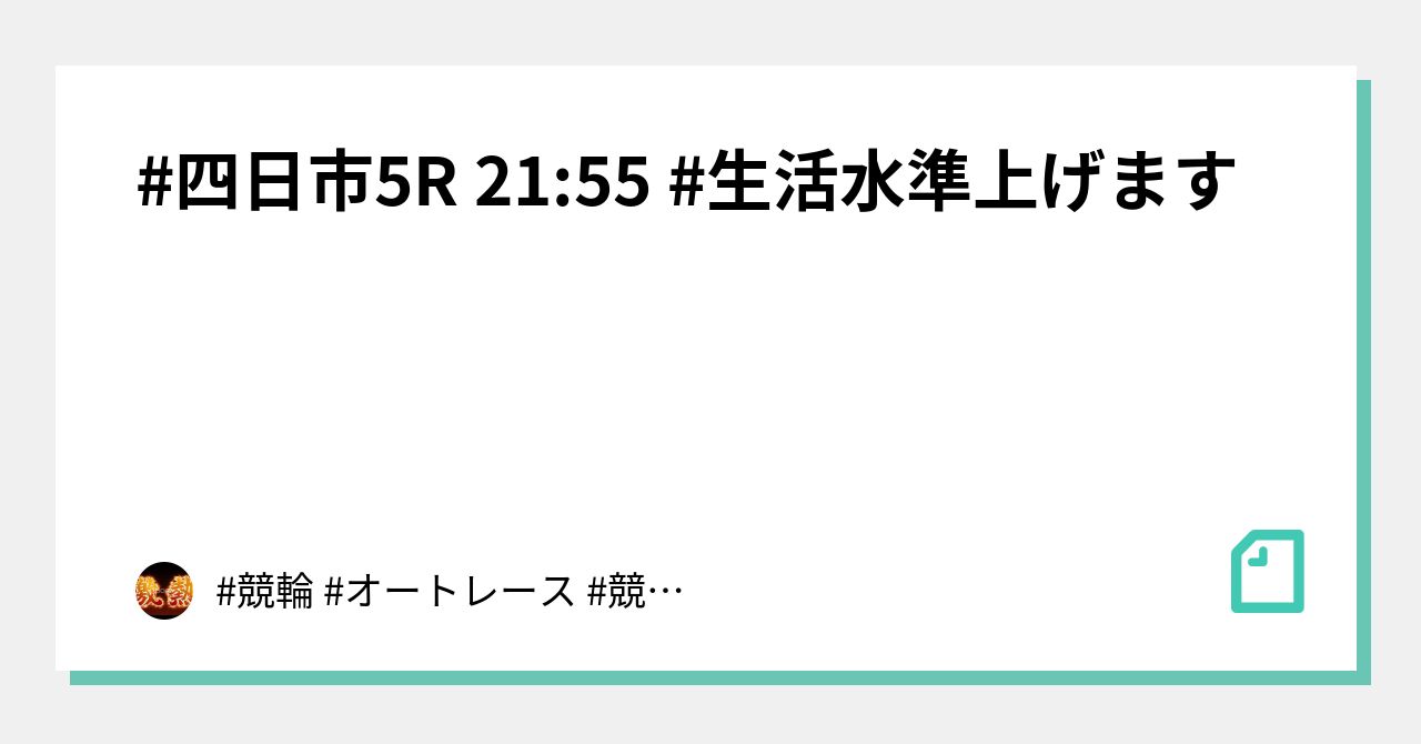 #四日市5R 21:55💵💵💵 #生活水準上げます｜#競輪予想 #競艇予想｜note