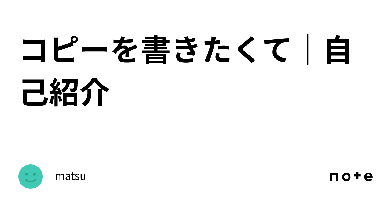 コピーを書きたくて｜自己紹介｜matsu