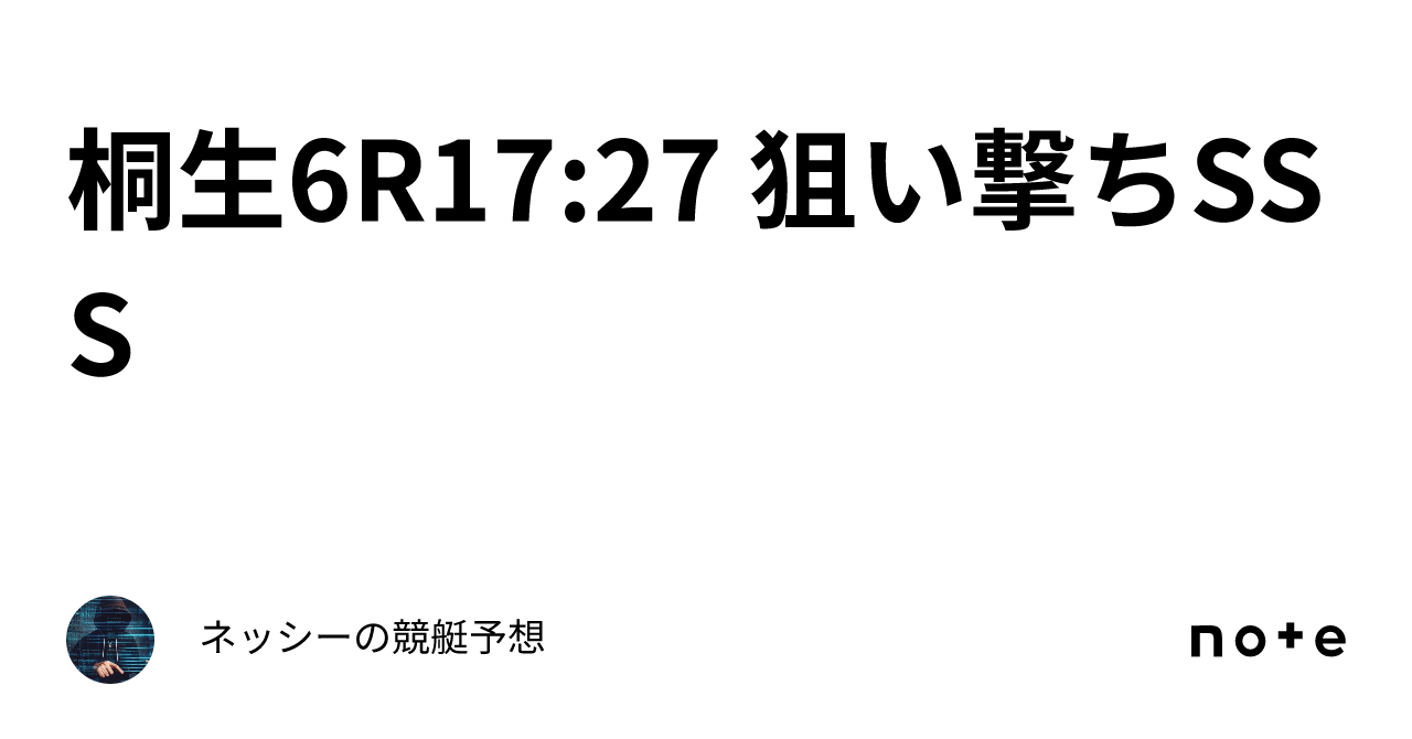 桐生6R17:27 狙い撃ちSSS㊗️㊗️｜ネッシーの競艇予想🚤