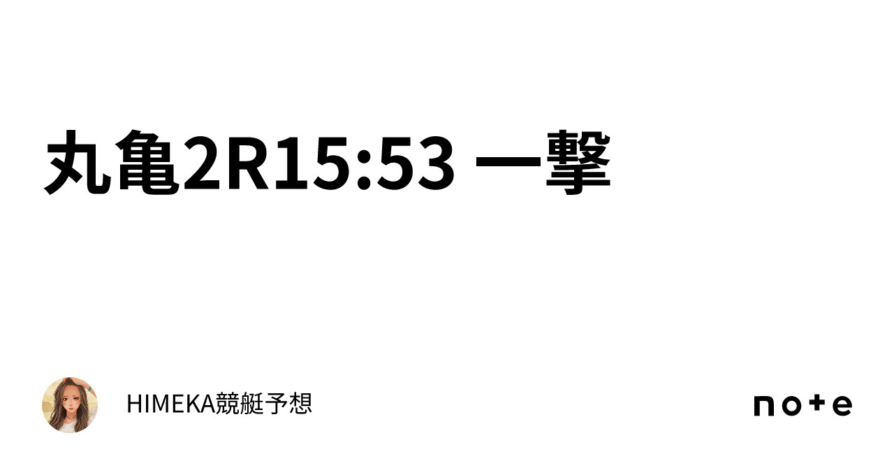 丸亀2R15:53 一撃🔥｜HIMEKA競艇予想⭐️