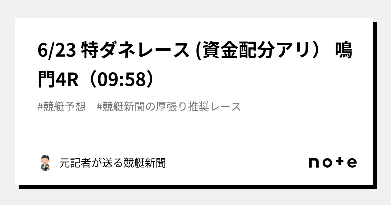6/23 特ダネレース (資金配分アリ） 鳴門4R（09:58）｜元記者が送る競艇新聞