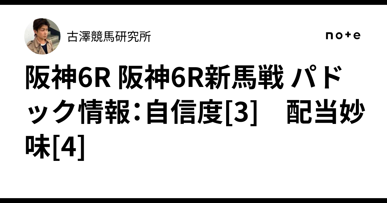 阪神6R 阪神6R新馬戦 パドック情報：自信度[3] 配当妙味[4]｜古澤競馬研究所