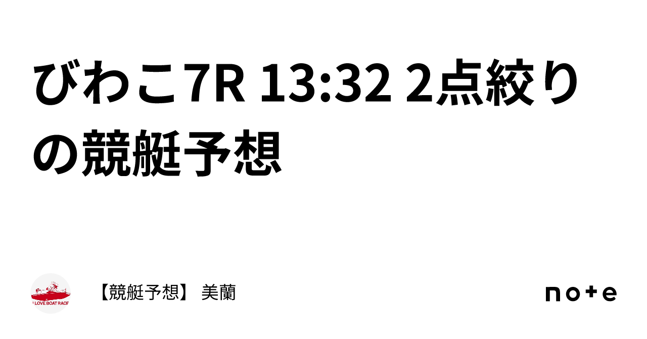 びわこ7R 13:32 🔥2点絞りの競艇予想🔥｜【競艇予想】 美蘭🐺