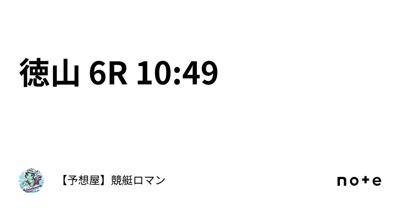 徳山 6R 10:49｜【予想屋】競艇ロマン