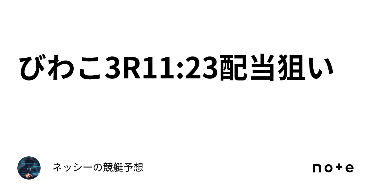 びわこ3R11:23配当狙い｜ネッシーの競艇予想🚤