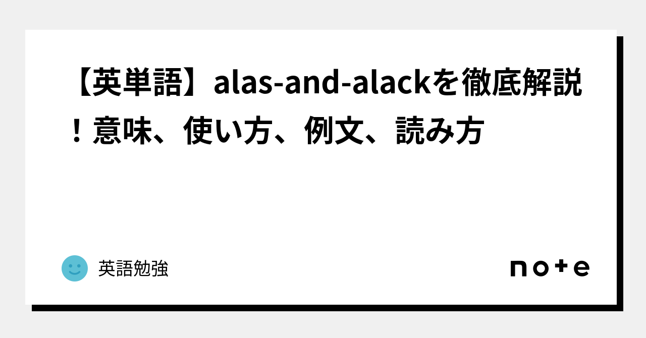 【英単語】alas-and-alackを徹底解説！意味、使い方、例文、読み方｜英語勉強
