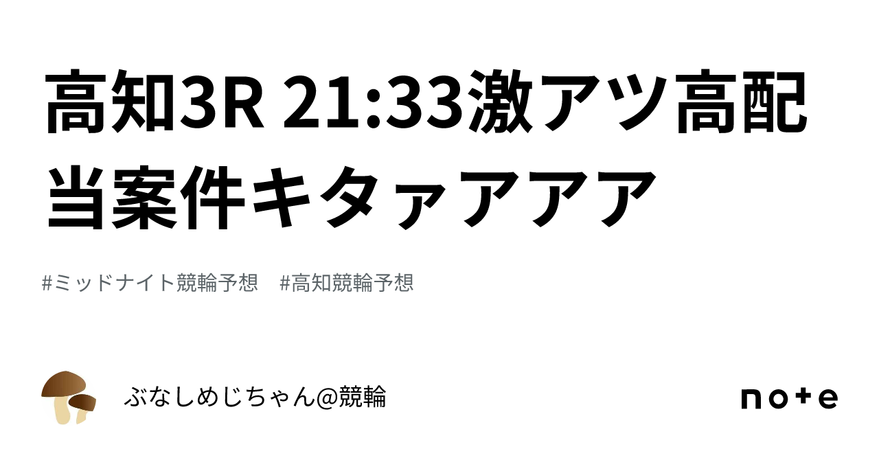 高知3R 21:33🔥🆘激アツ高配当案件キタァアアア🆘🔥｜ぶなしめじちゃん@競輪