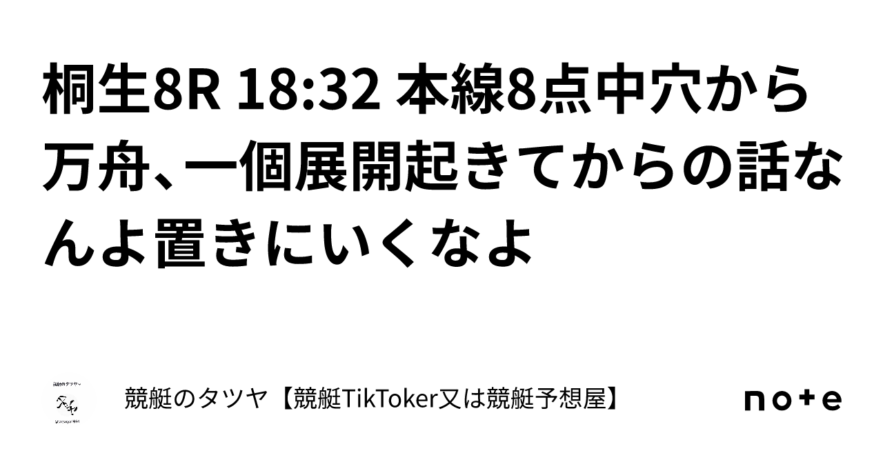 桐生8R 18:32 本線8点中穴から万舟、一個展開起きてからの話なんよ置きにいくなよ｜競艇のタツヤ【競艇TikToker又は競艇予想屋】