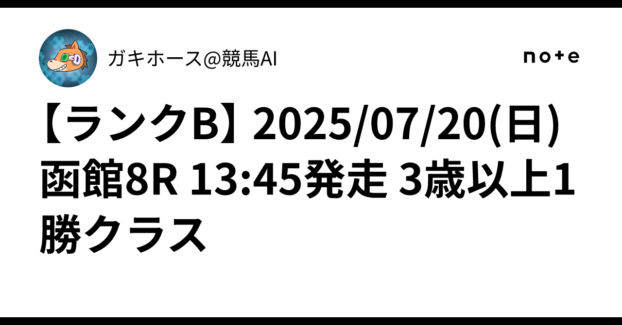 【ランクB】 2025/07/20(日) 函館8R 13:45発走 3歳以上1勝クラス ｜ガキホース@競馬AI