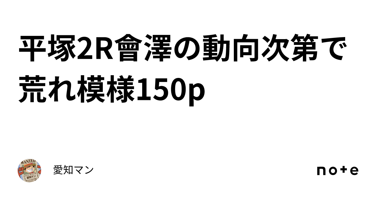 平塚2R會澤の動向次第で荒れ模様150p｜愛知マン