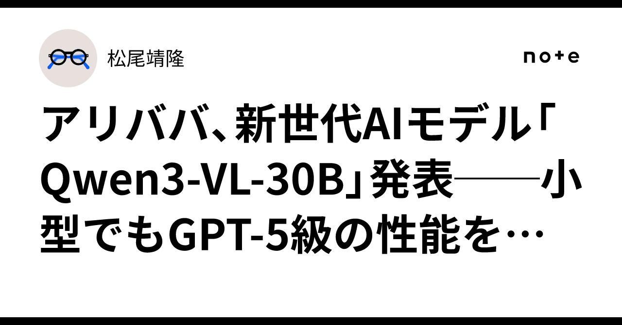 アリババ、新世代AIモデル「Qwen3-VL-30B」発表──小型でもGPT-5級の性能を実現｜松尾靖隆
