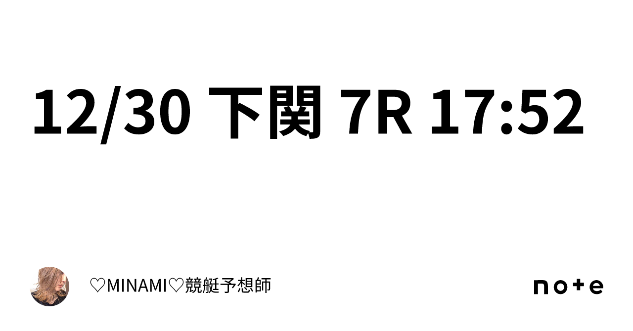 12/30 💫下関💫 7R 17:52｜♡MINAMI♡ ️競艇予想師