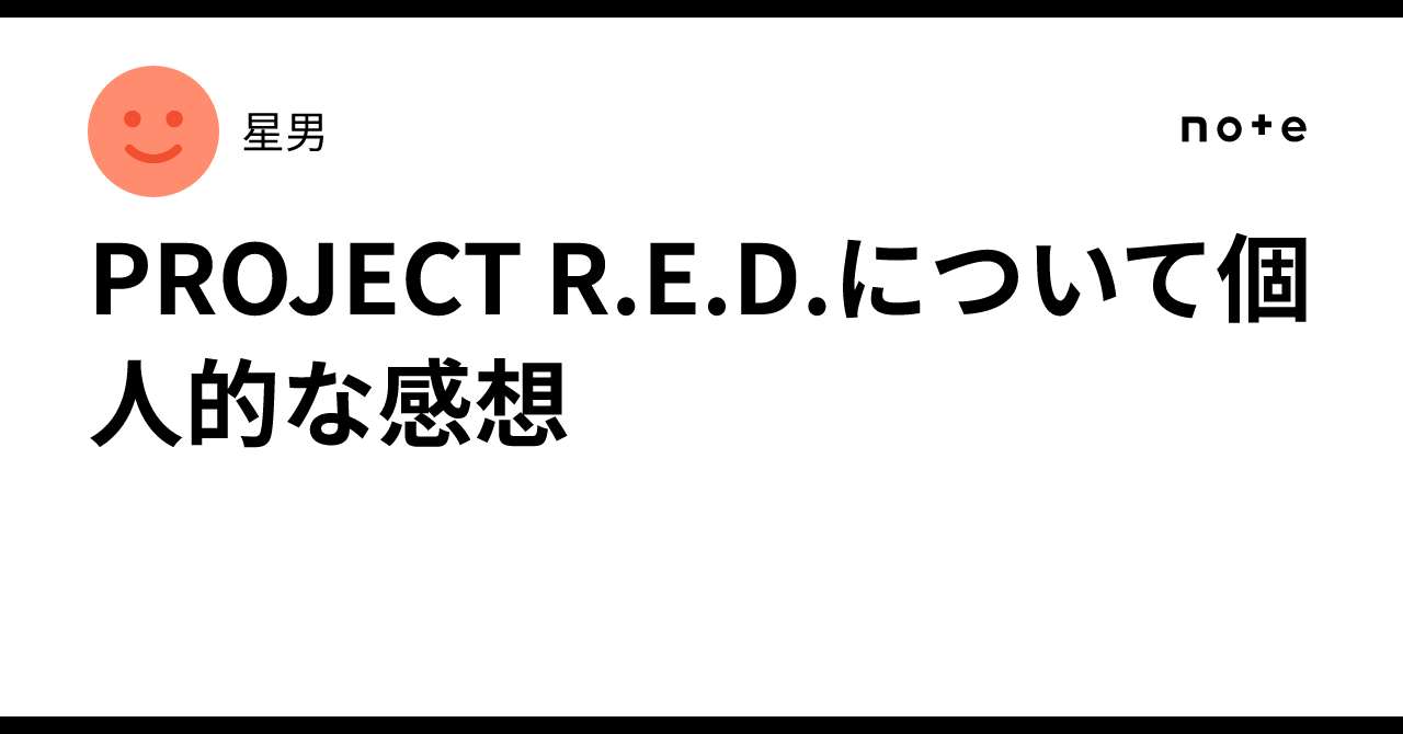 PROJECT R.E.D.について個人的な感想｜星男