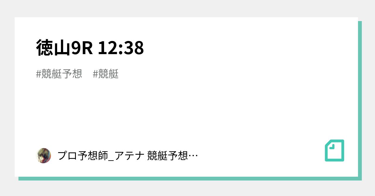 徳山9R 12:38｜プロ予想師_アテナ 競艇予想&競輪予想｜note