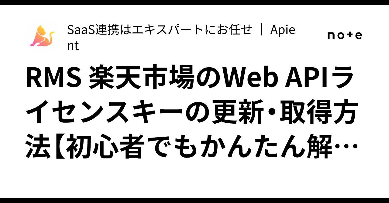 RMS 楽天市場のWeb APIライセンスキーの更新・取得方法【初心者でもかんたん解説】｜SaaS連携はエキスパートにお任せ │ Apient
