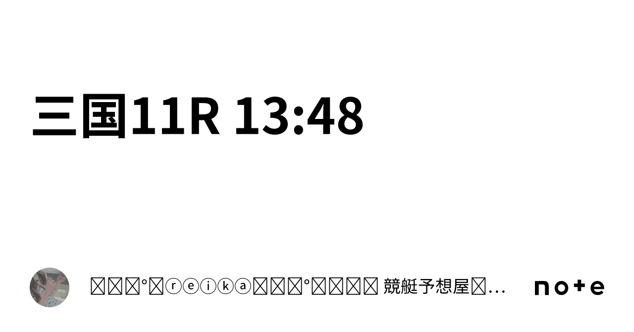 三国11R 13:48｜꙳ ˖°⌖ⓡⓔⓘⓚⓐ꙳ ˖°⌖𝑔𝒶𝓁 競艇予想屋꙳