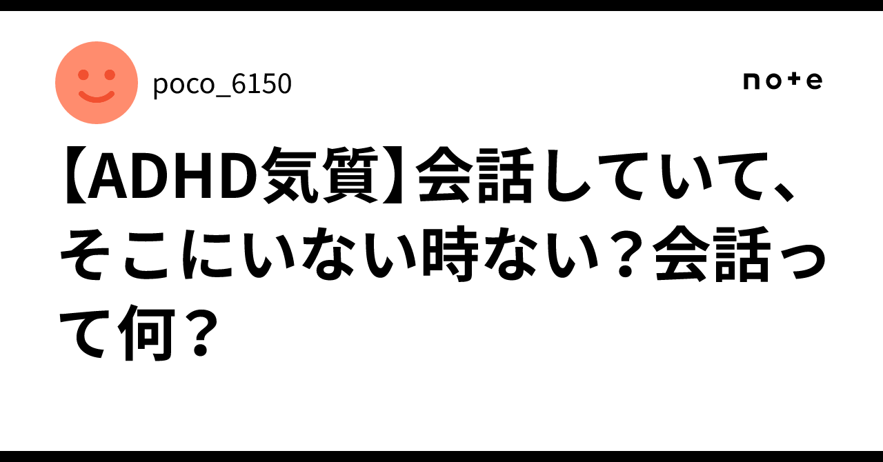 【ADHD気質】会話していて、そこにいない時ない？会話って何？｜poco_6150