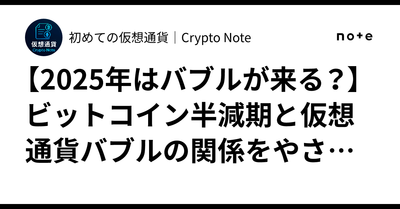 【2025年はバブルが来る？】ビットコイン半減期と仮想通貨バブルの関係をやさしく解説｜初めての仮想通貨｜Crypto Note