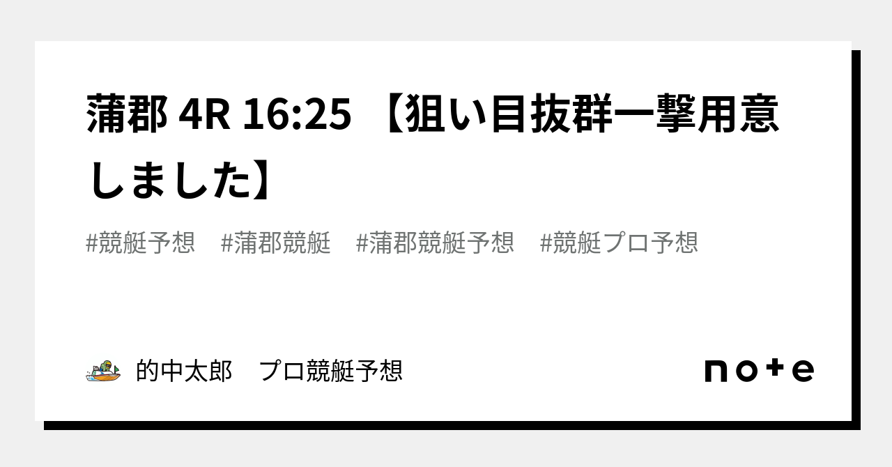 蒲郡 4R 16:25 【🎁狙い目抜群一撃用意しました🎁】｜的中太郎 プロ競艇予想