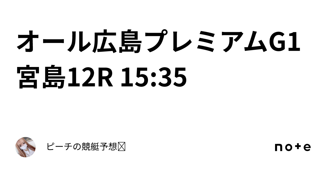 💖オール広島💖🌈⚡️プレミアム⚡️🌈🏆G1🔥宮島12R 15:35🚤｜ピーチの競艇予想🍑𖤐