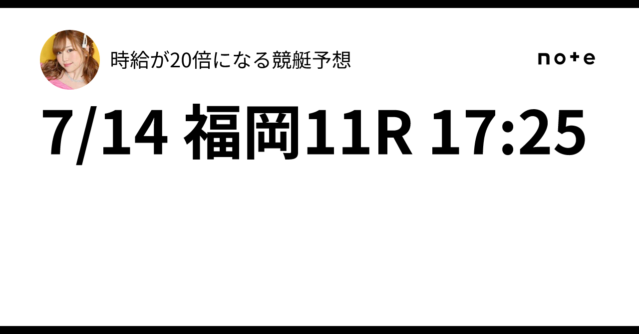 7/14 福岡11R 17:25｜時給が20倍になる🌈競艇予想