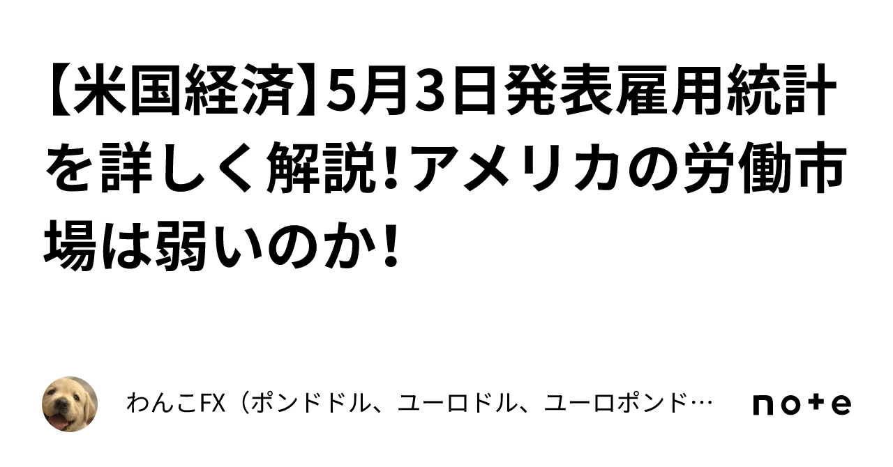 【米国経済】5月3日発表雇用統計を詳しく解説！アメリカの労働市場は弱いのか！｜わんこFX（ポンドドル、ユーロドル、ユーロポンド、豪ドルドル、ドル円）