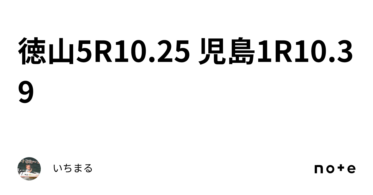 徳山5R10.25 児島1R10.39｜いちまる