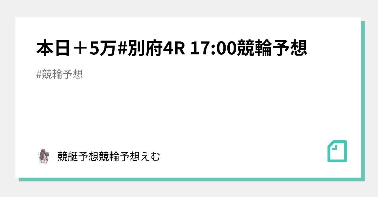 本日＋5万🎯 ️‍🔥#別府4R 17:00 ️‍🔥競輪予想 ️‍🔥｜えむ