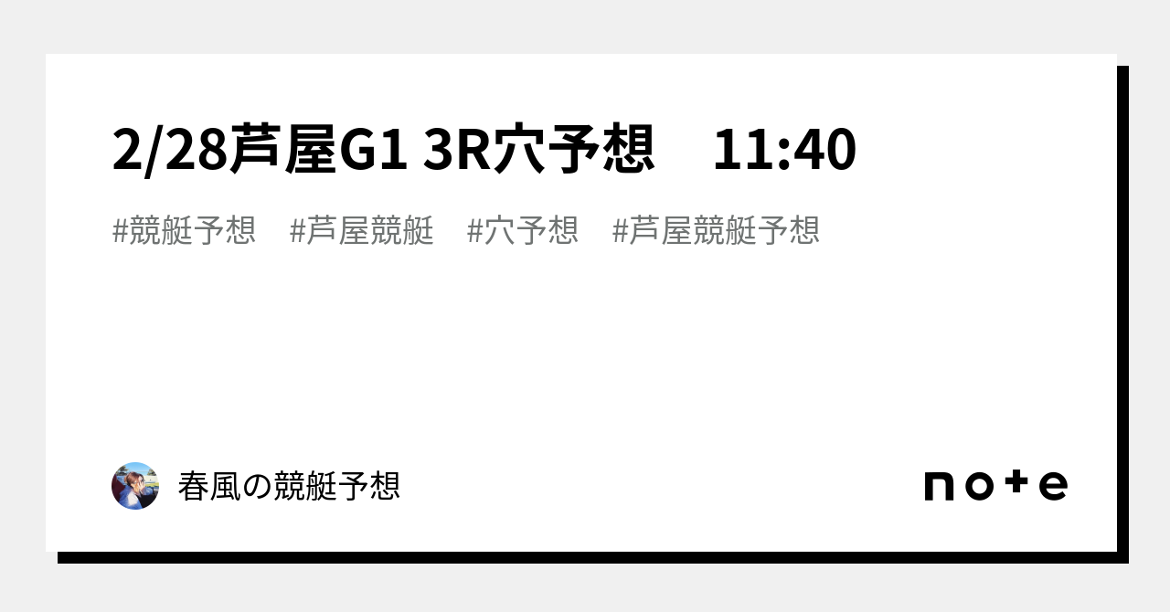 2/28芦屋G1 3R穴予想 11:40｜春風の競艇予想🚤㊙️｜note