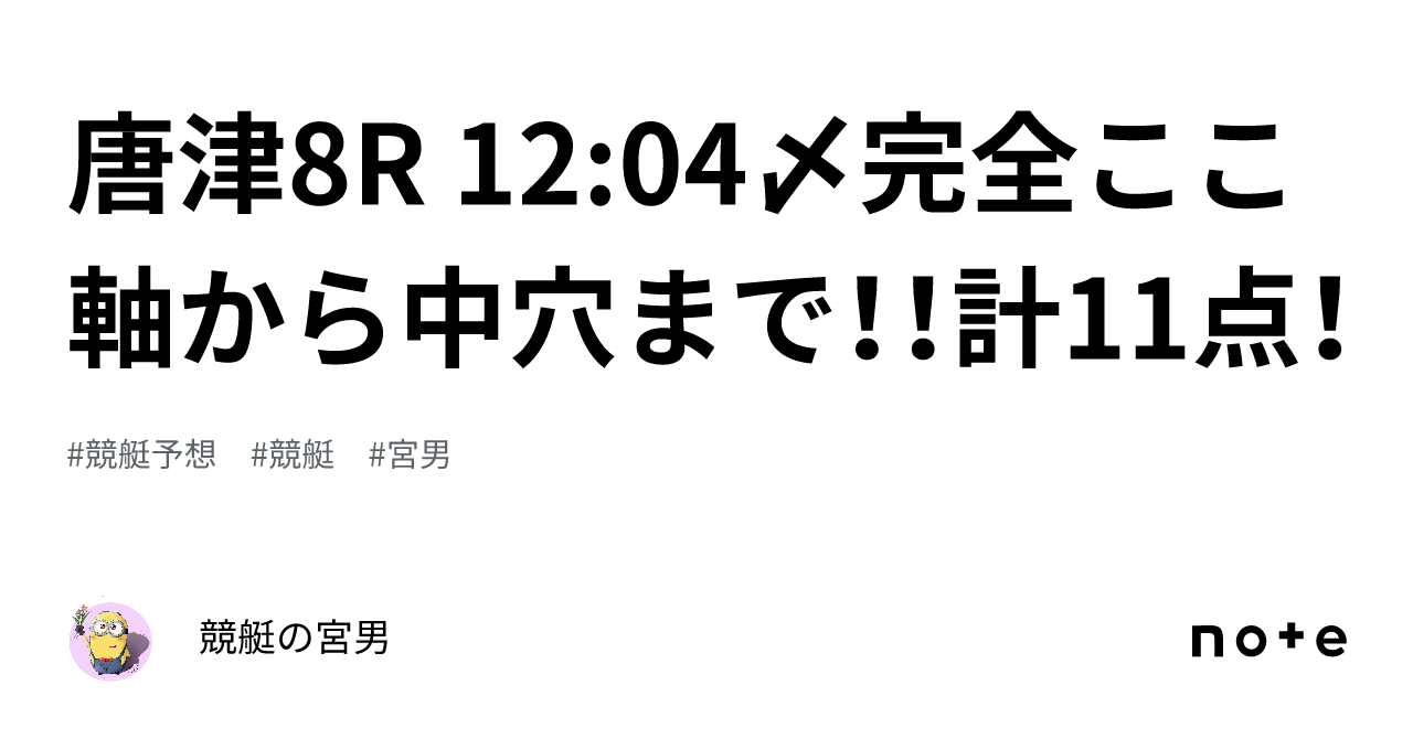 唐津8R 12:04〆完全ここ軸から中穴まで！！計11点！｜競艇の宮男