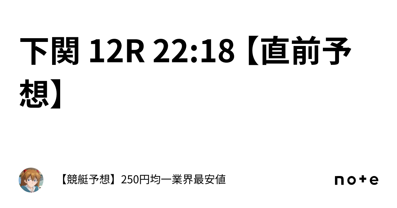 下関 12R 22:18 【直前予想】｜【競艇予想】🚤 ️‍🔥250円均一‼️業界最安値😈