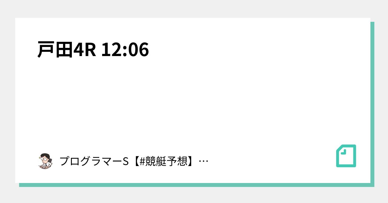 戸田4R 12:06｜👨‍💻プログラマーS👨‍💻【#競艇予想】【#競輪予想】｜note