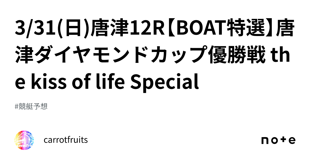 3/31(日)唐津12R【BOAT特選】唐津ダイヤモンドカップ優勝戦 the kiss of life Special｜carrotfruits