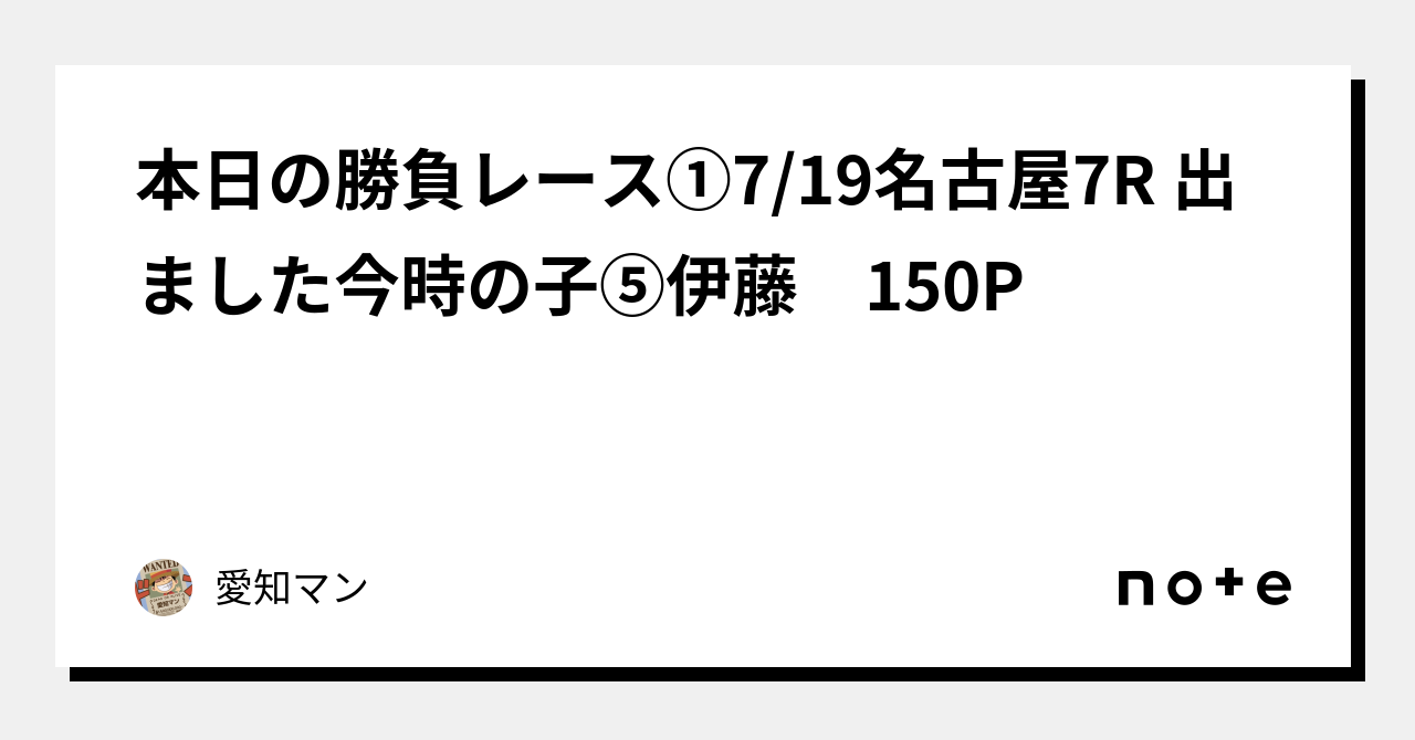 本日の勝負レース①7/19名古屋7R 出ました今時の子⑤伊藤 150P｜愛知マン